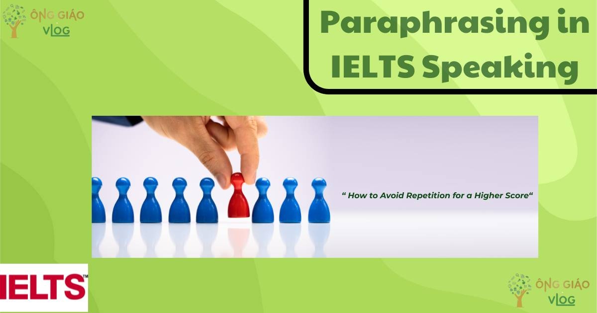 Paraphrasing trong Speaking: Cách Nói Không Bị Lặp Giúp Bạn Ghi Điểm ...